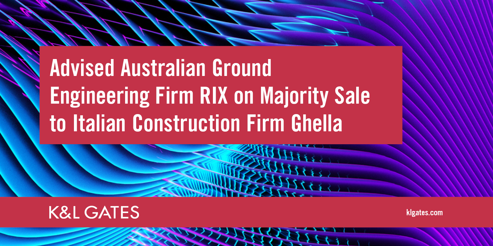 K&L Gates Advises Australian Ground Engineering Firm, The RIX Group of ...